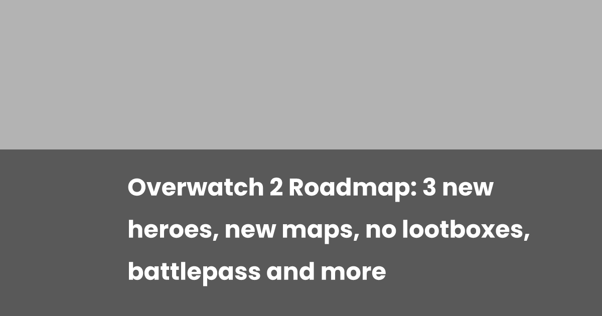 Overwatch 2 Roadmap: 3 new heroes, new maps, no lootboxes, battlepass ...