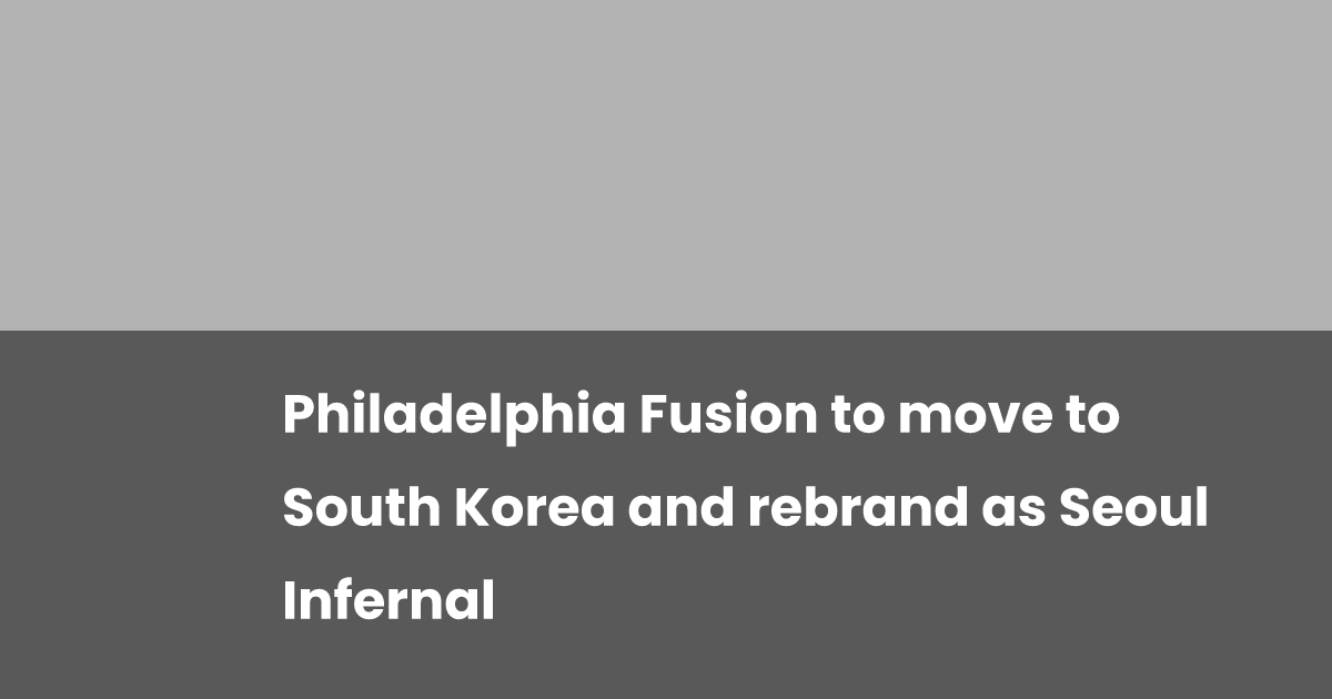 Philadelphia Fusion to move to South Korea and rebrand as Seoul ...