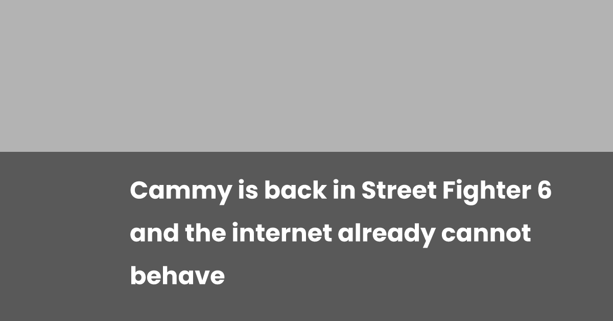 Cammy is back in Street Fighter 6 and the internet already cannot ...