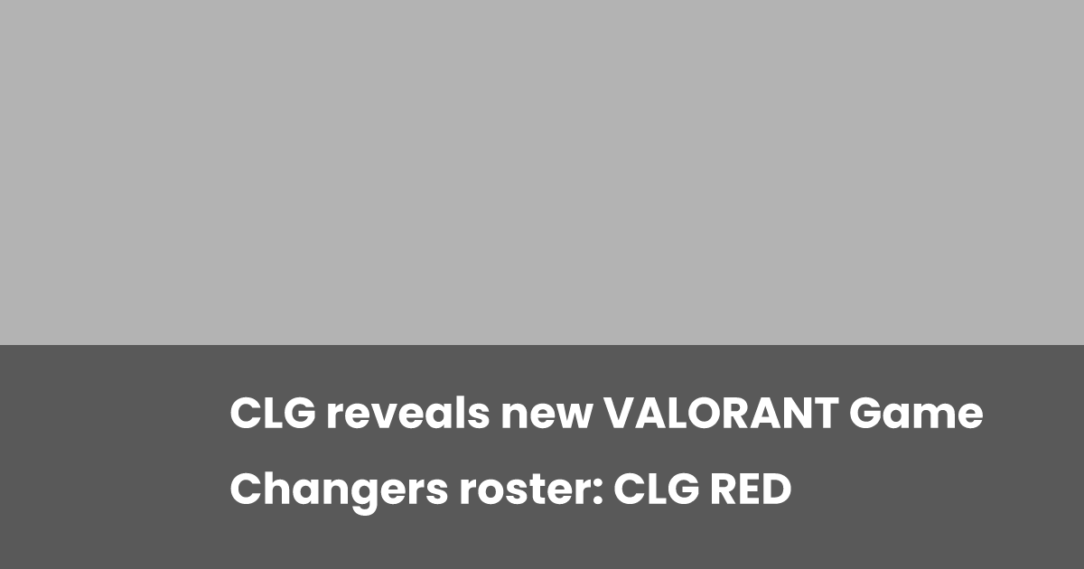 CLG reveals new VALORANT Game Changers roster: CLG RED | esports.gg