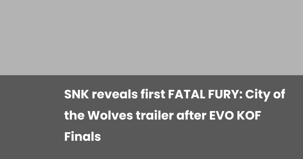 SNK reveals first FATAL FURY: City of the Wolves trailer after EVO KOF ...