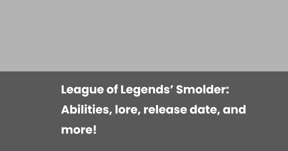 League of Legends’ Smolder: Abilities, lore, release date, and more ...