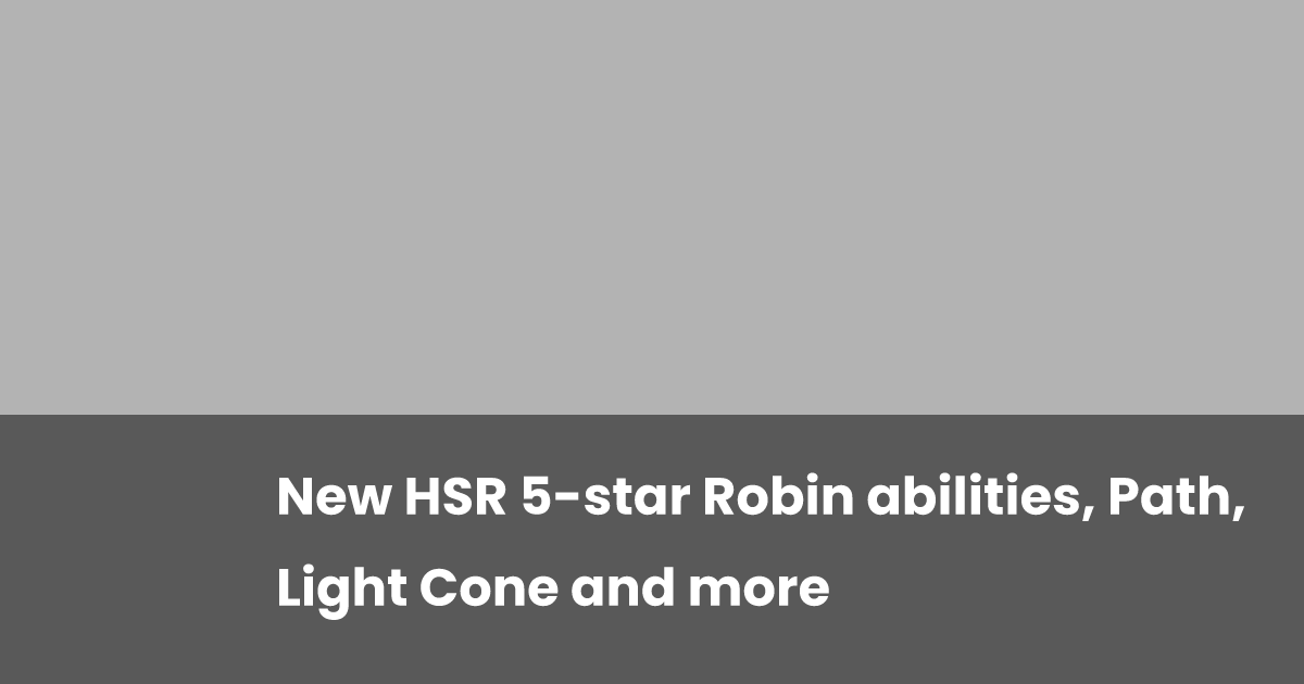 New HSR 5-star Robin abilities, Path, Light Cone and more | esports.gg