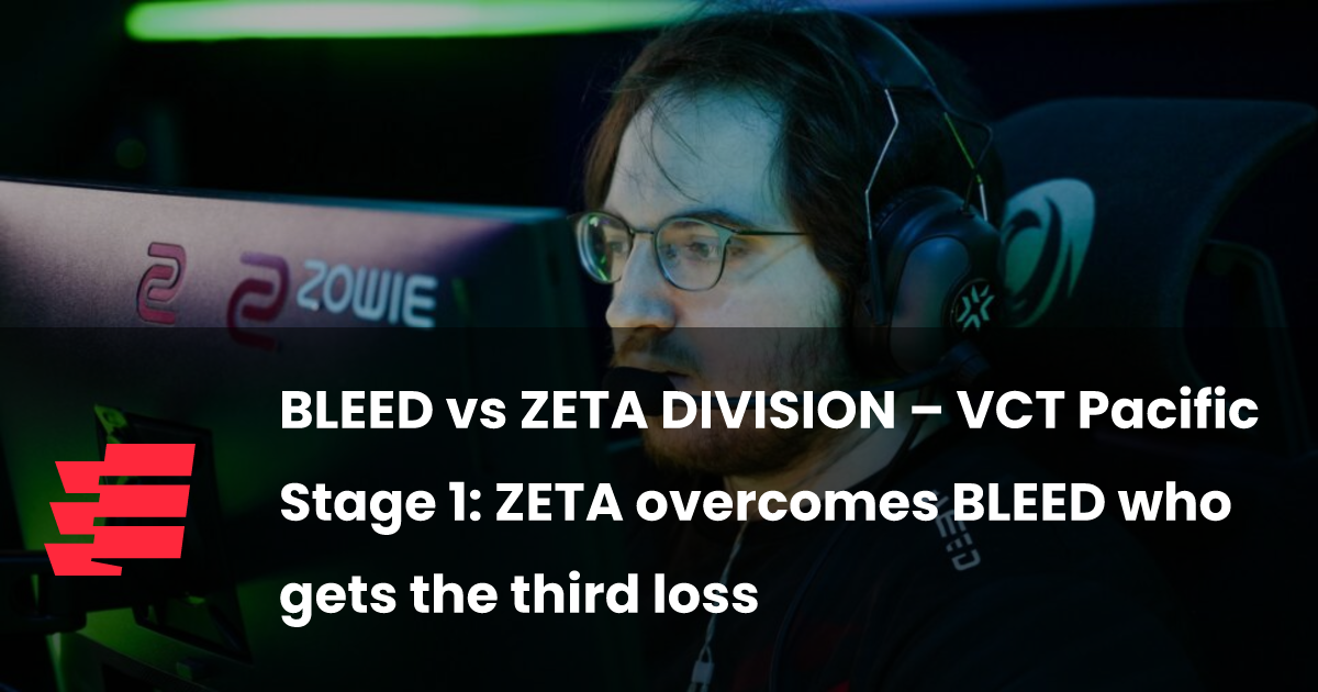 BLEED vs ZETA DIVISION – VCT Pacific Stage 1: ZETA overcomes BLEED who gets the third loss ...