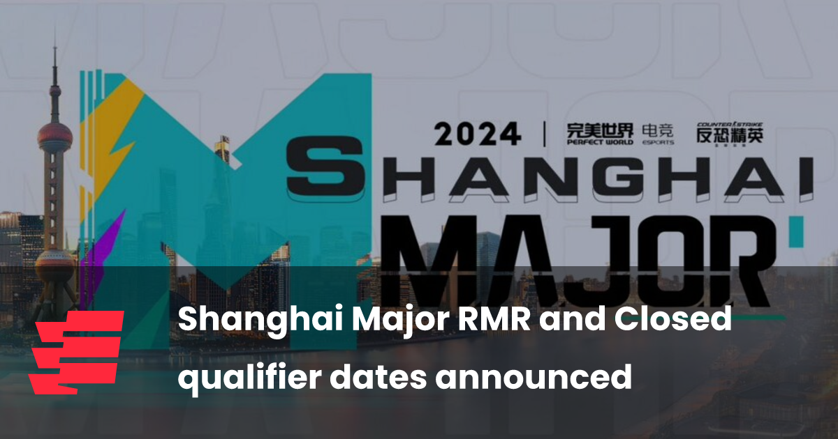 Shanghai Major RMR and Closed qualifier dates announced | esports.gg