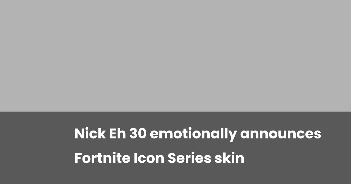 Nick Eh 30 emotionally announces Fortnite Icon Series skin | esports.gg