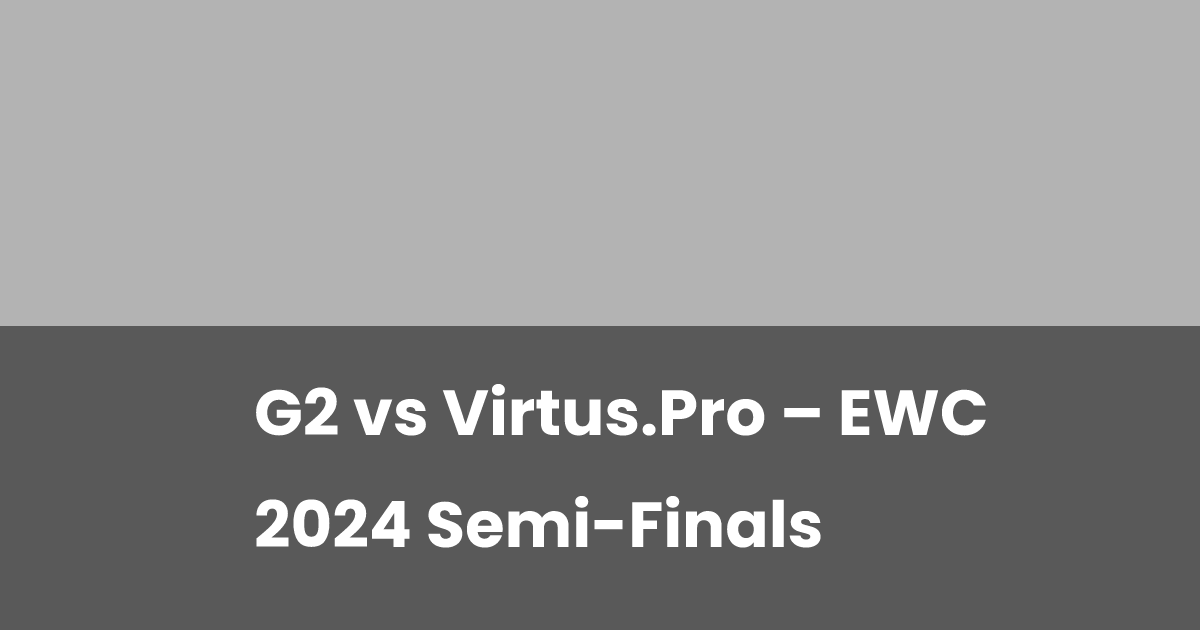 G2 vs Virtus.Pro – EWC 2024 Semi-Finals | esports.gg