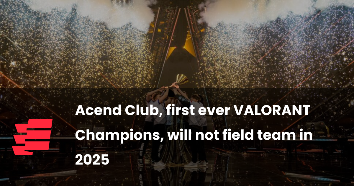 Acend Club, first ever VALORANT Champions, will not field team in 2025 ...