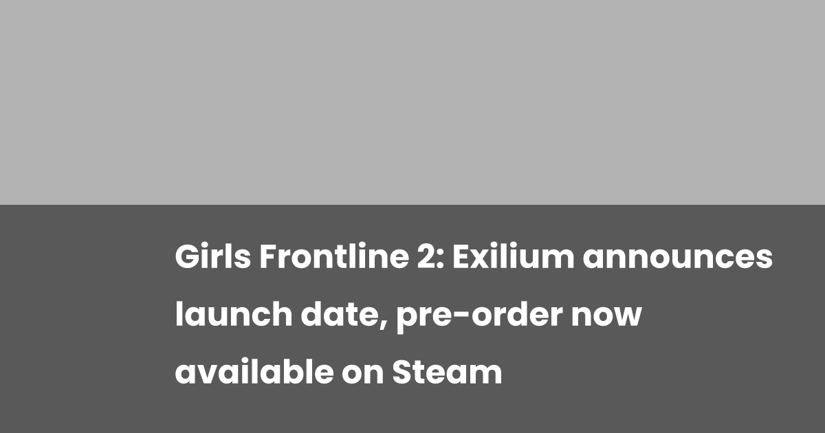 Girls Frontline 2: Exilium announces launch date, pre-order now ...