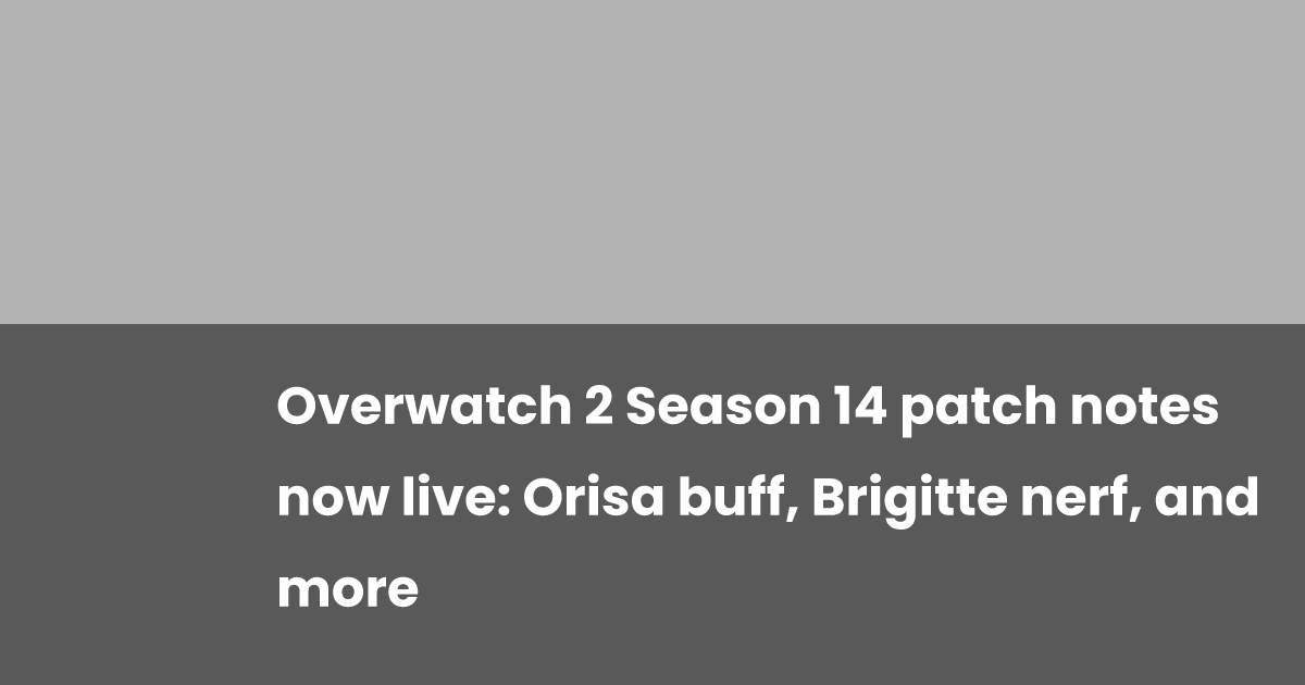 Overwatch 2 Season 14 patch notes now live: Orisa buff, Brigitte nerf ...