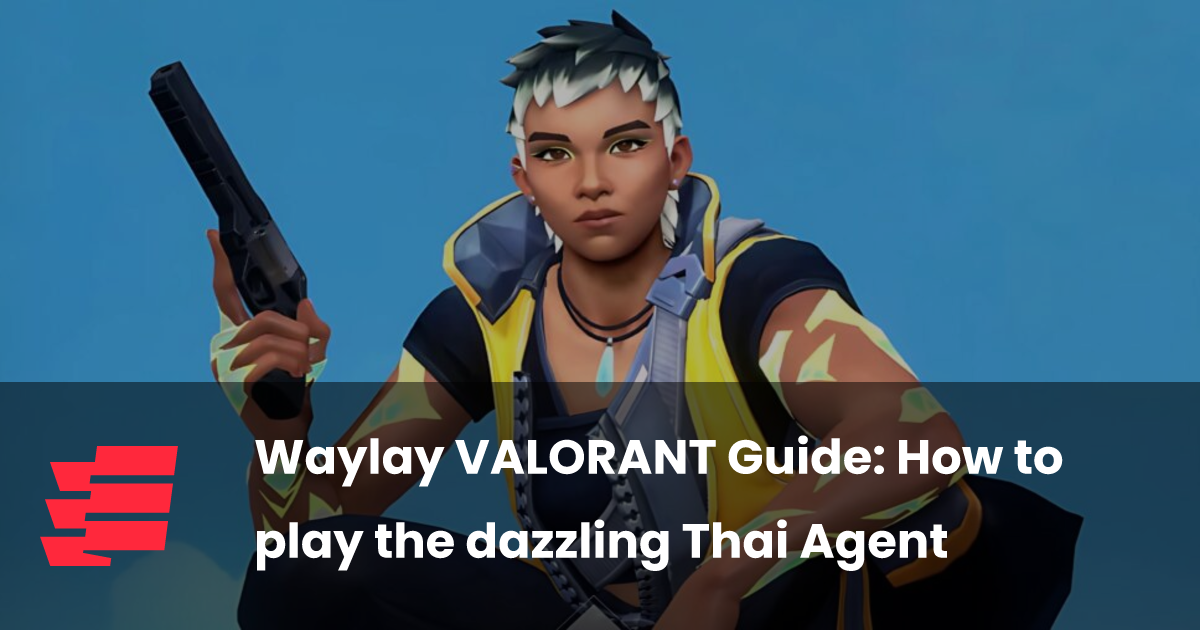 Waylay VALORANT Guide: How to play the dazzling Thai Agent | esports.gg
