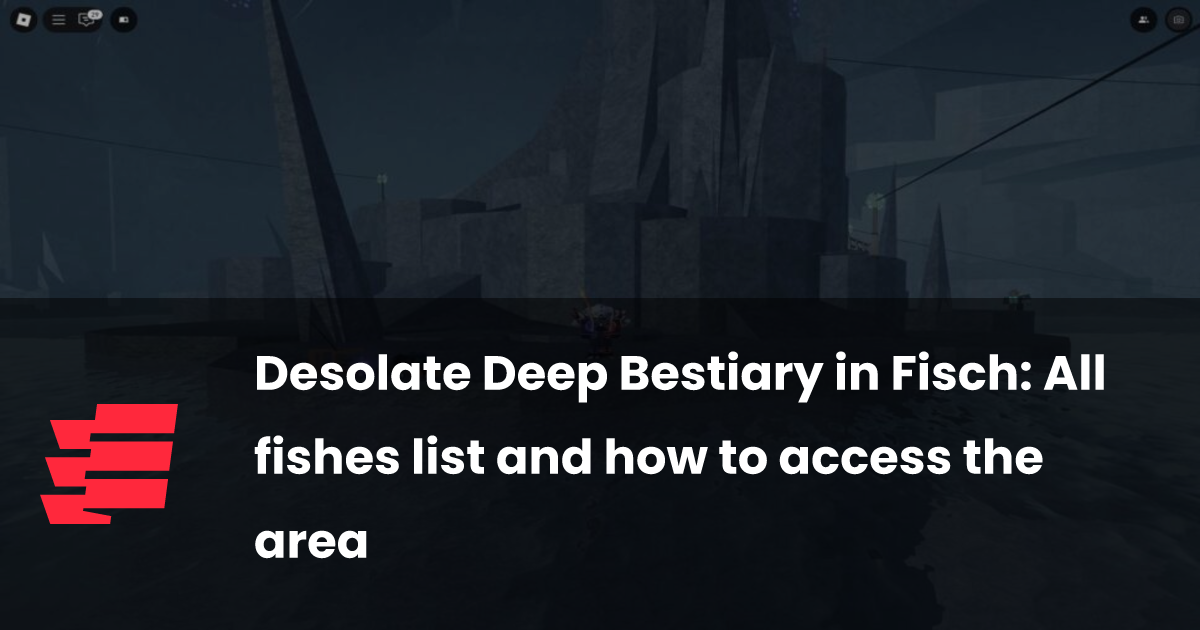 Desolate Deep Bestiary in Fisch: All fishes list and how to access the ...