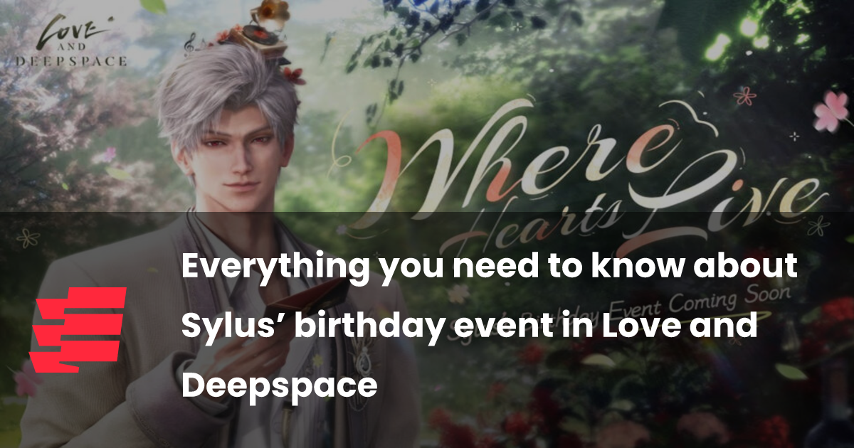 Everything you need to know about Sylus’ birthday event in Love and ...