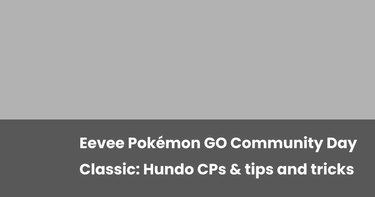 Eevee Pokémon GO Community Day Classic: Hundo CPs & tips and tricks ...