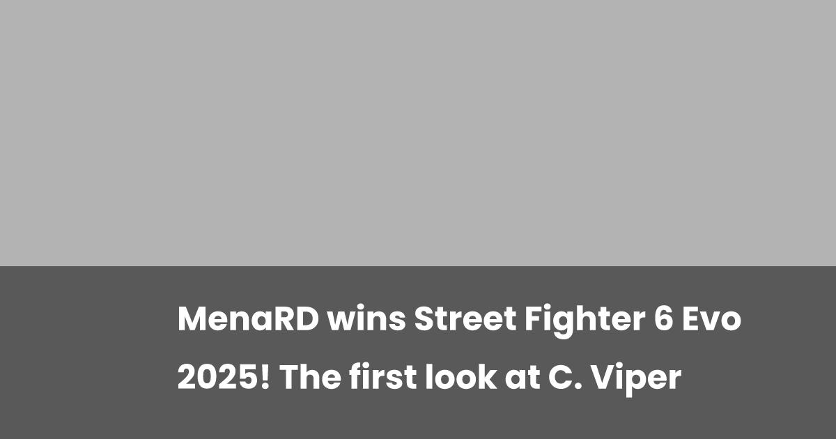 MenaRD wins Street Fighter 6 Evo 2025! The first look at C. Viper | esports.gg