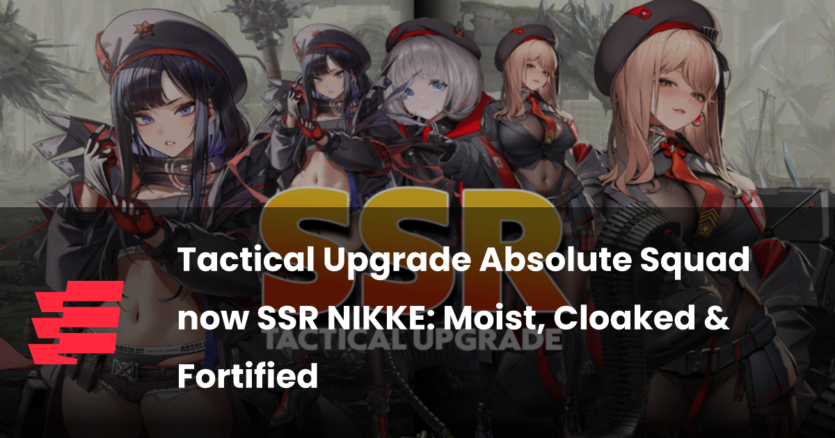 Tactical Upgrade Absolute Squad now SSR NIKKE: Moist, Cloaked ...